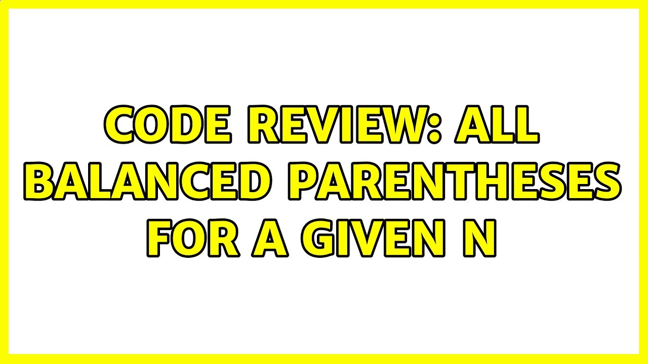 Code Review: All balanced parentheses for a given N - YouTube