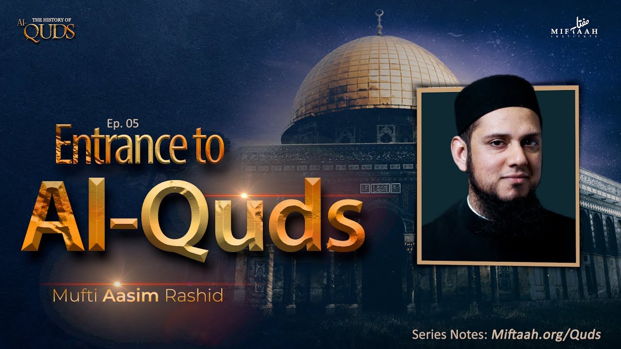 Ep. 05 - Entrance to Al-Quds | Mufti Aasim Rashid | The History of Al ...