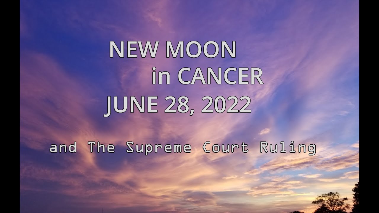 New Moon in Cancer June 28, 2022 and The Supreme Court Ruling - YouTube