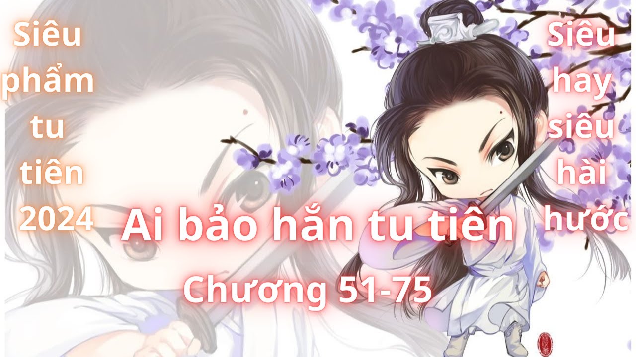 (Chương 51_75)(Full Truyện) Ai Bảo Hắn Tu Tiên || Siêu phẩm tiên hiệp ...