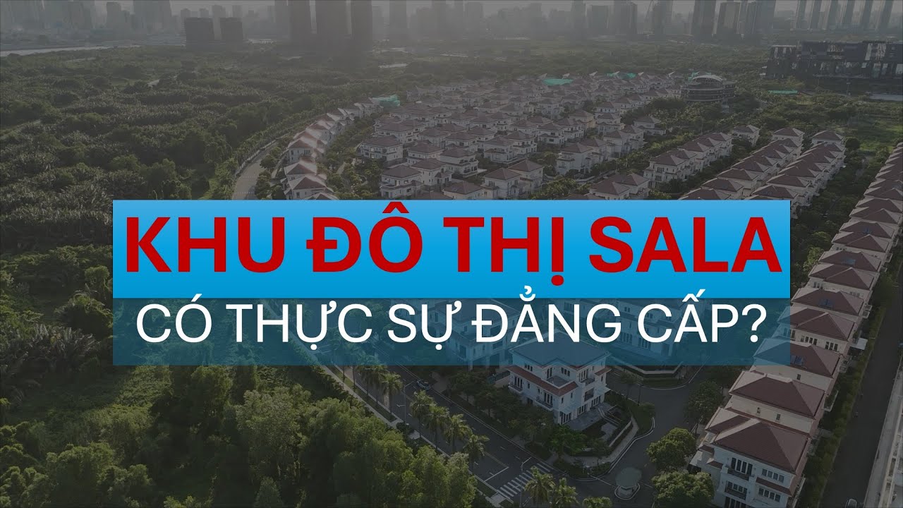 KHU ĐÔ THỊ SALA CÓ THỰC SỰ ĐẲNG CẤP? - YouTube