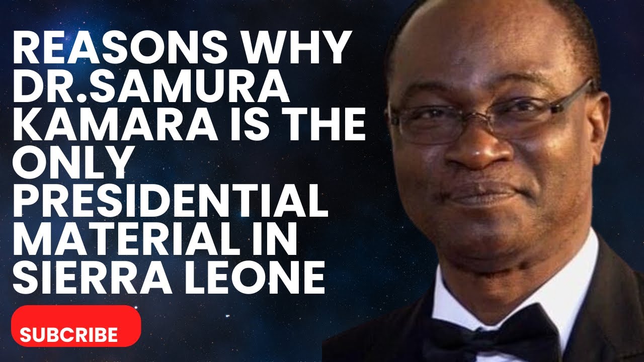 SAMURA KAMARA IS THE ONLY PRESIDENT MATERIAL IN SIERRA LEONE,US AMB.ON ...