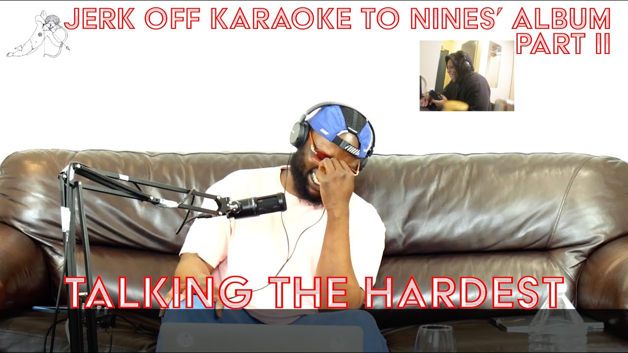 Jerk Off Karaoke To Nines' Album | EP.45 | Talking The Hardest [Part II ...