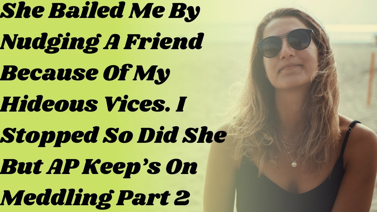 She Bailed Me By Nudging A Friend Because Of My Hideous Vices. I ...