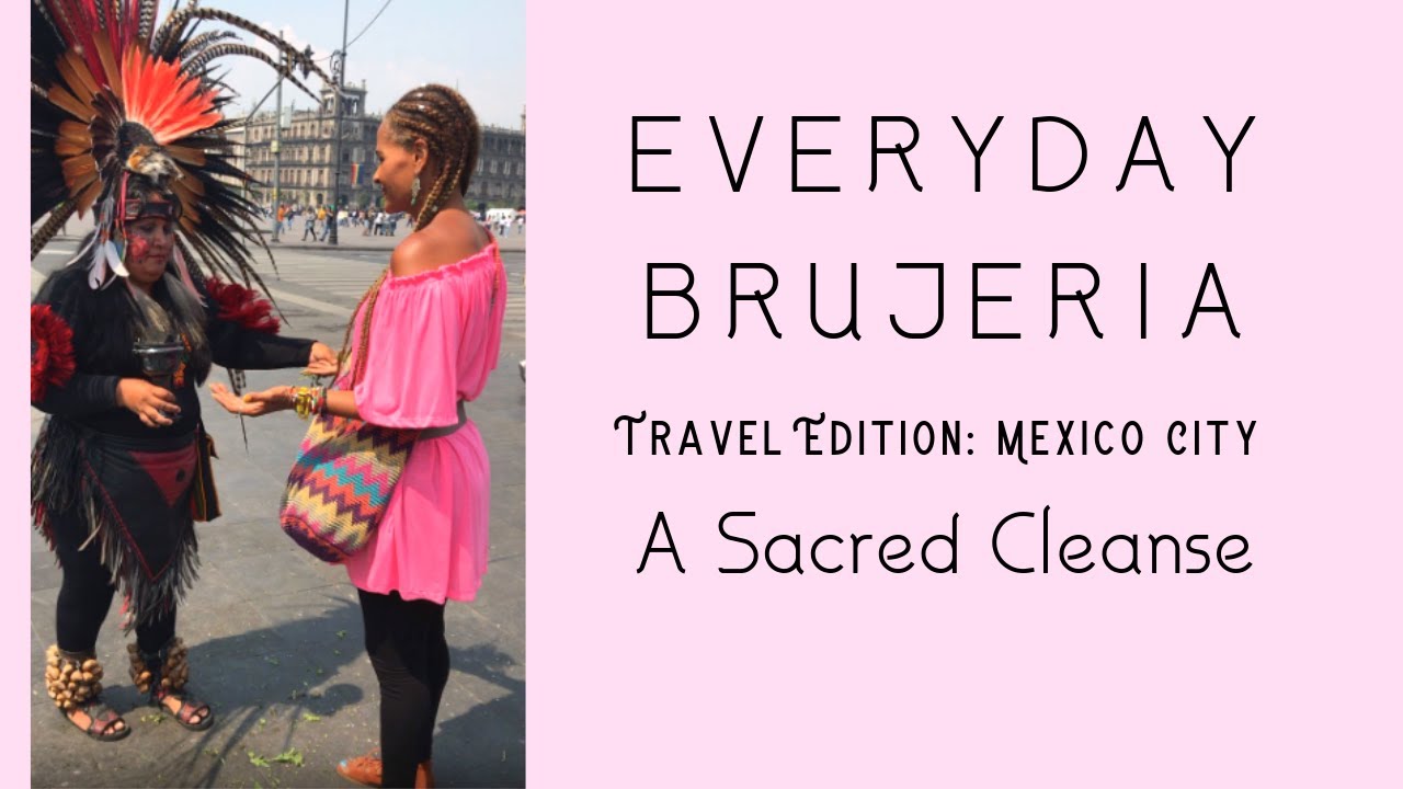 Spiritual Cleansing, Everyday Brujeria, Travel Edition: Mexico City ...
