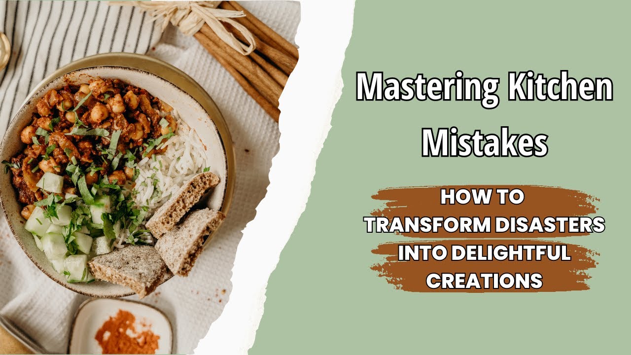 Mastering Kitchen Mistakes: How to Transform Disasters into Delightful ...