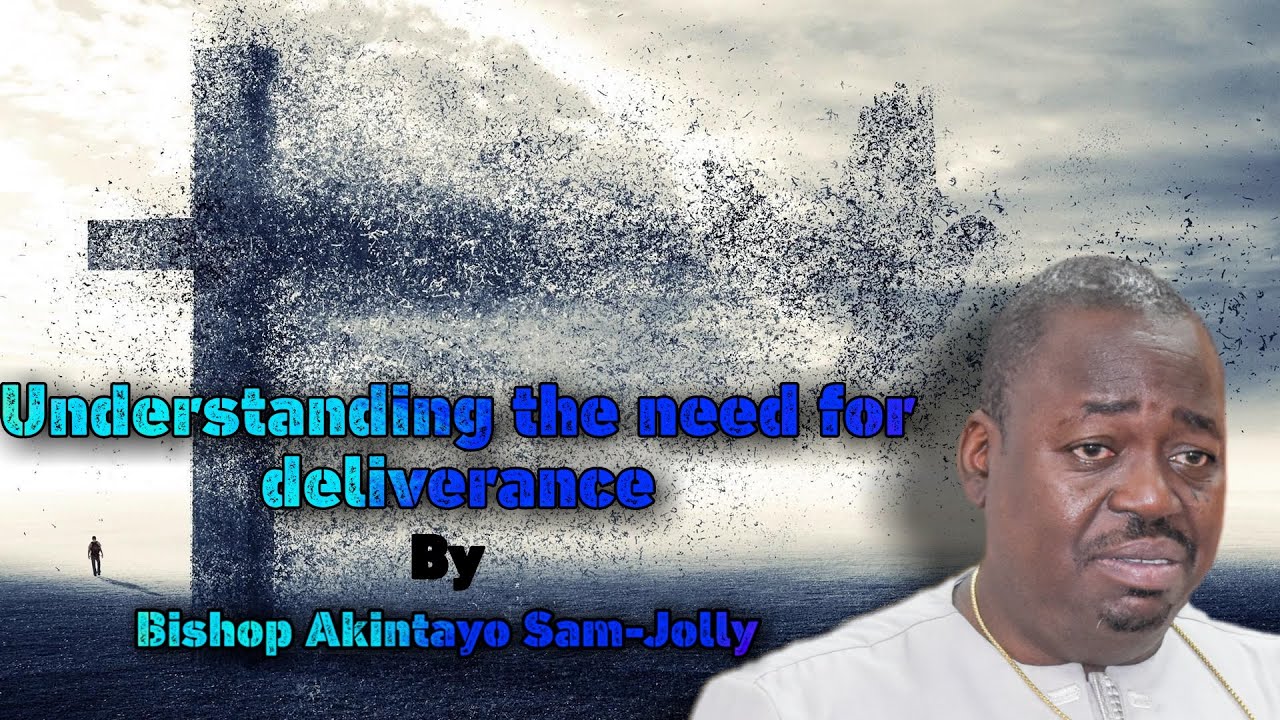 Understanding the Need for Deliverance | Bishop Akintayo Sam-Jolly ...