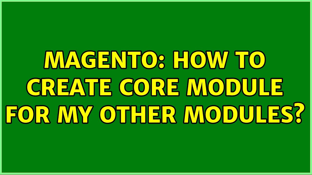 Magento: How to create core module for my other modules? - YouTube