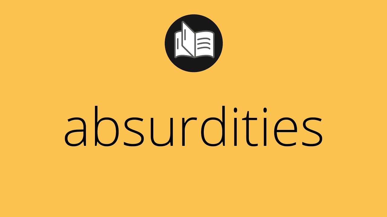 What ABSURDITIES means • Meaning of ABSURDITIES • absurdities MEANING ...