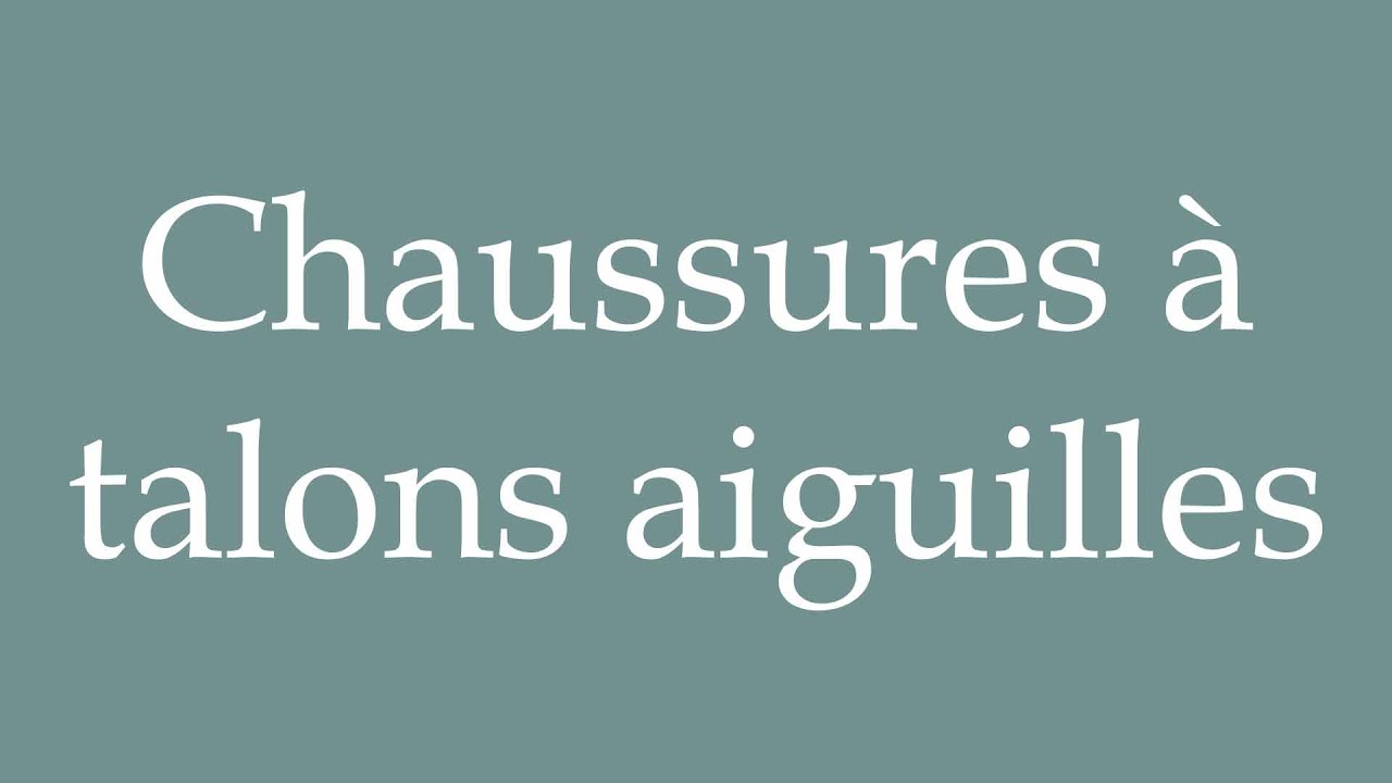How to Pronounce ''Chaussures à talons aiguilles'' (Stiletto shoes ...