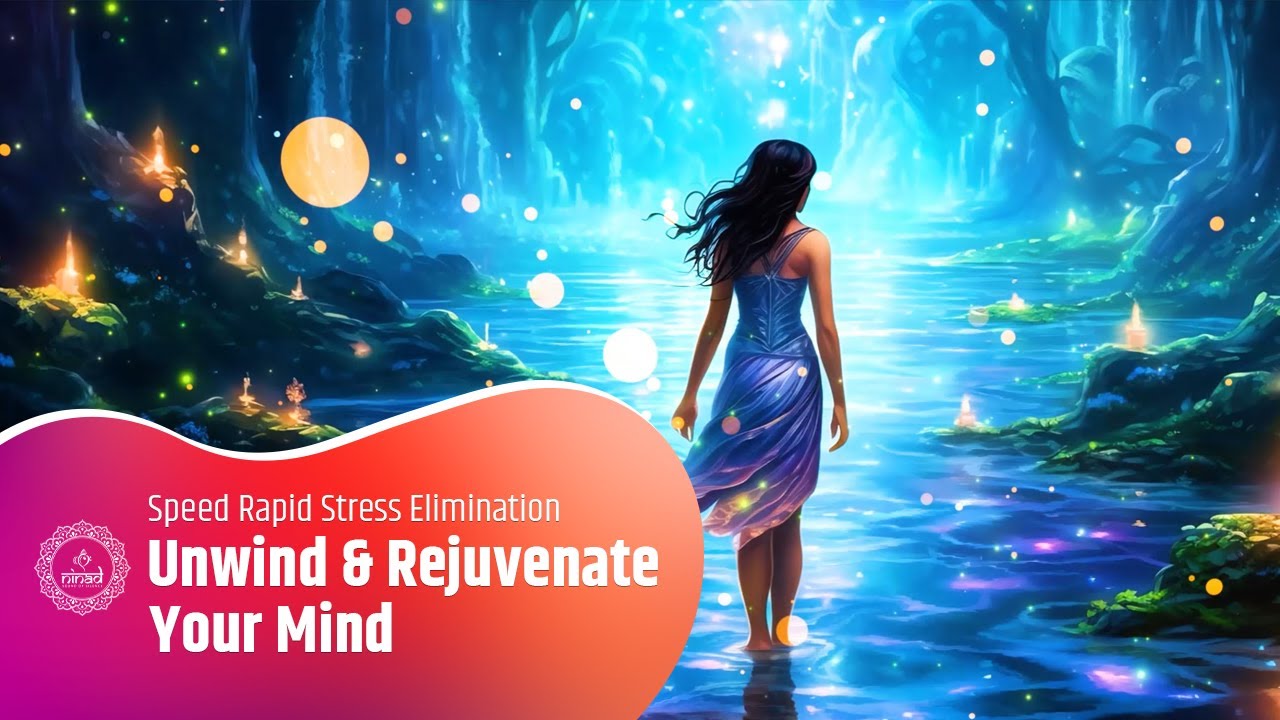 Unwind & Rejuvenate Your Mind | Speed Rapid Stress Elimination ...