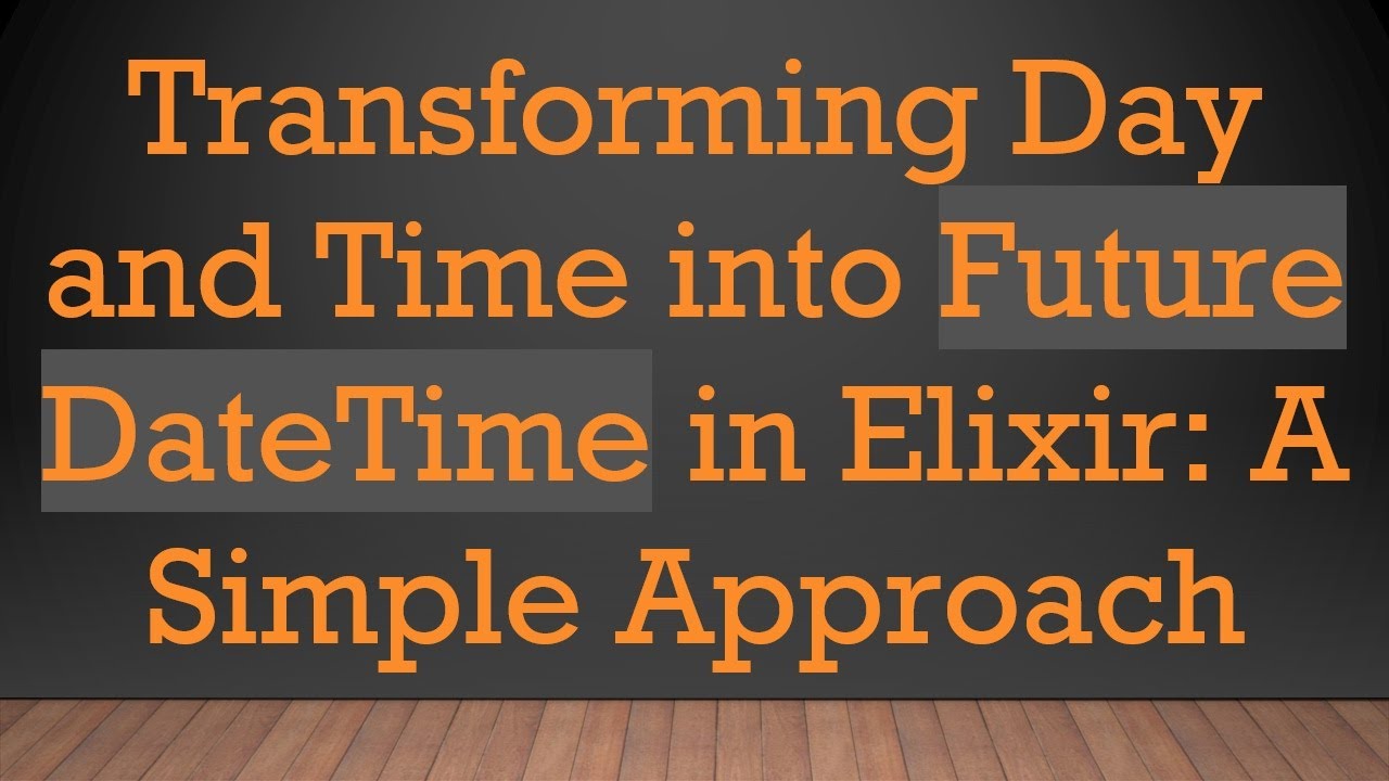 Transforming Day and Time into Future DateTime in Elixir: A Simple ...