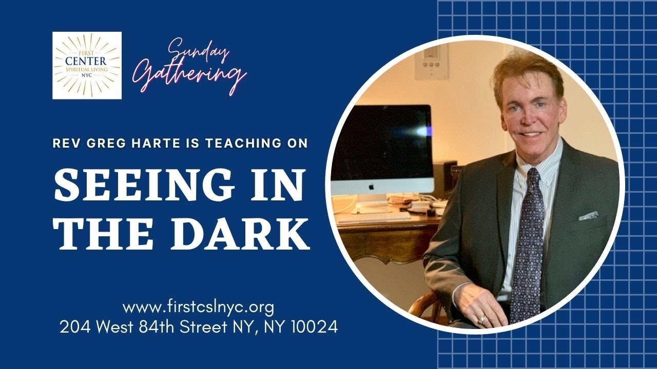 Seeing In The Dark | Rev Dr. Greg Harte | First Center for Spiritual ...