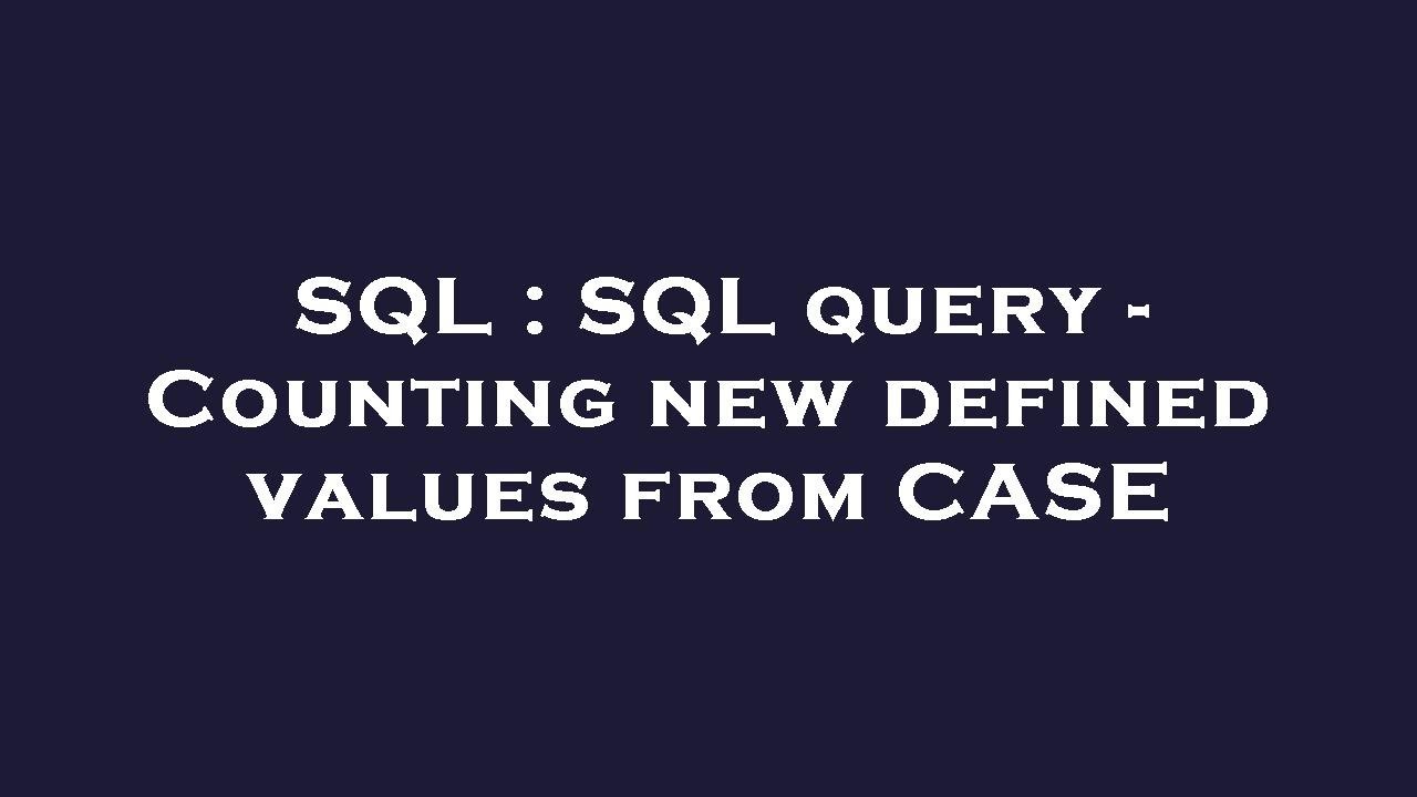 Sql Sql Query Counting New Defined Values From Case Youtube 0206