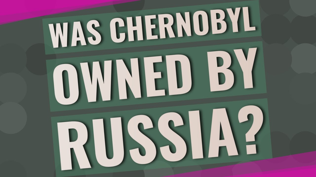 Was Chernobyl owned by Russia? - YouTube