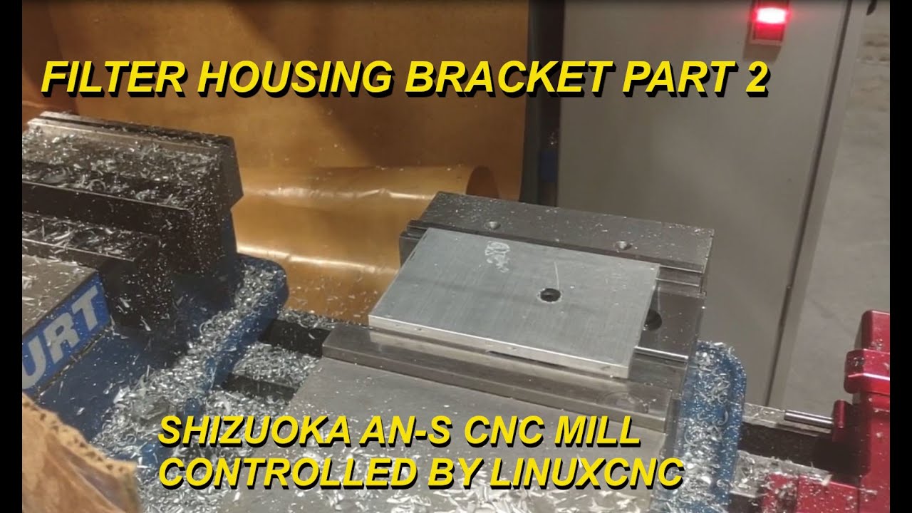 Filter Housing Bracket, Part 2, Shizuoka AN-S CNC Milling Machine, LinuxCNC - YouTube