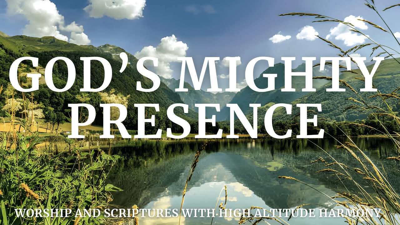GOD’S MIGHTY PRESENCE | Worship And Scriptures with High Altitude ...