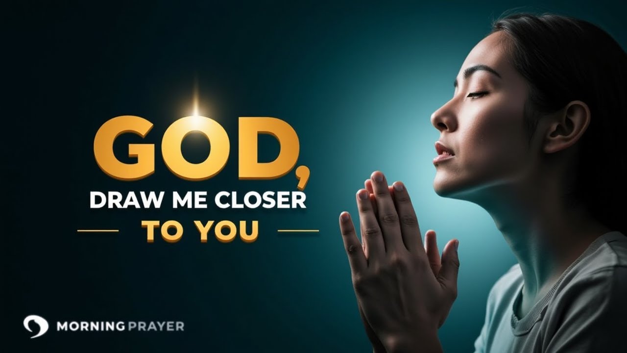 GOD, DRAW ME CLOSER TO YOU | Morning Prayer | Jesus | Word of God - YouTube