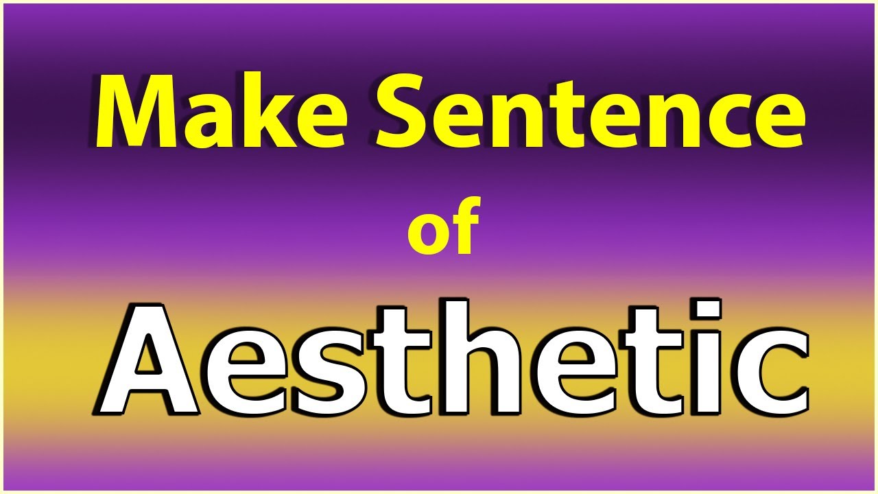 Make Sentence of Aesthetic. Aesthetic in a Sentence. Aesthetic use in ...