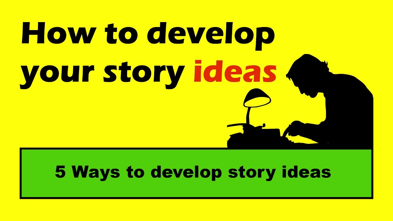 How to develop your story ideas - FIVE Ways to develop stoty idea - YouTube