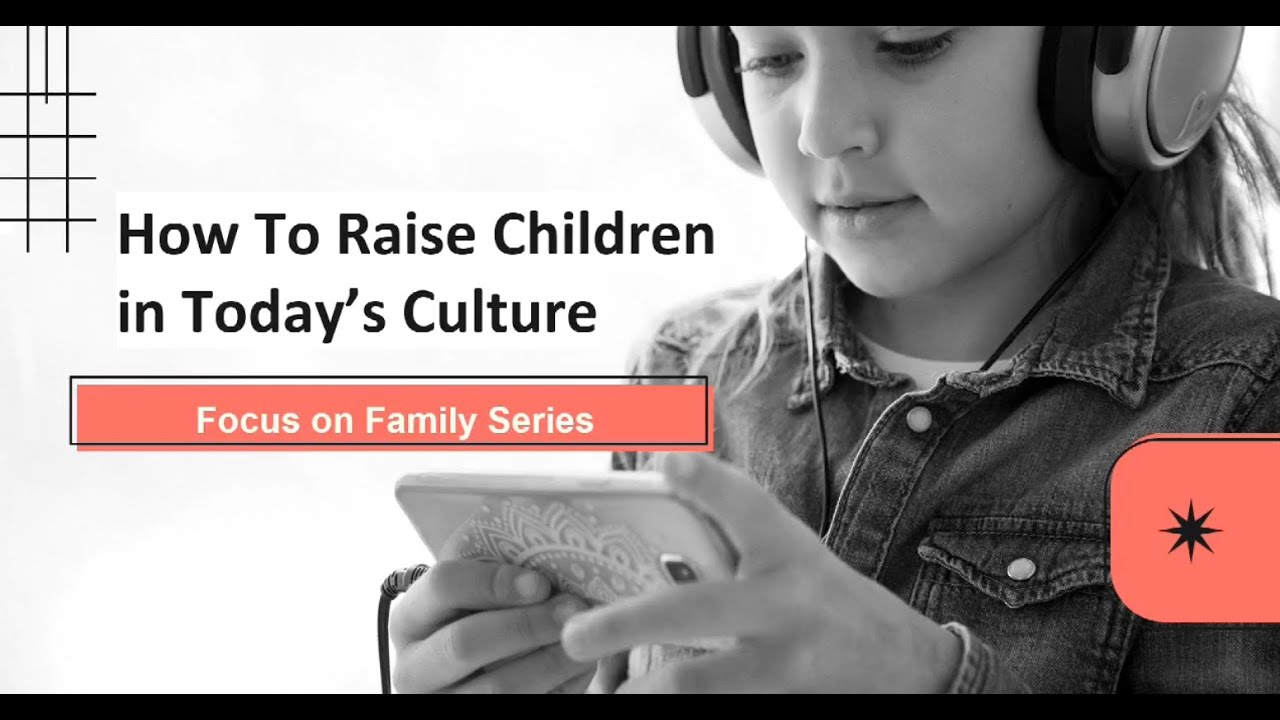 Focus On The Family (Series) Part 27: How To Raise Children In Today's ...