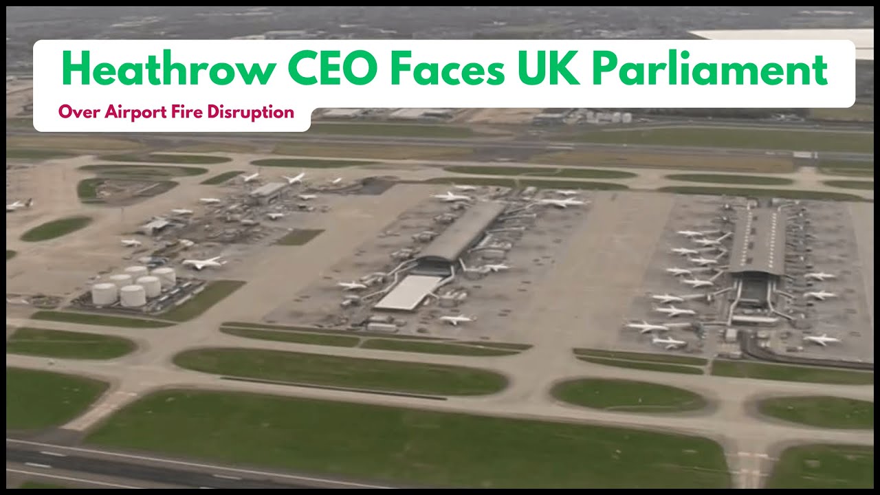 Live: Heathrow CEO Faces Parliament Over Airport Fire Disruption | UK ...