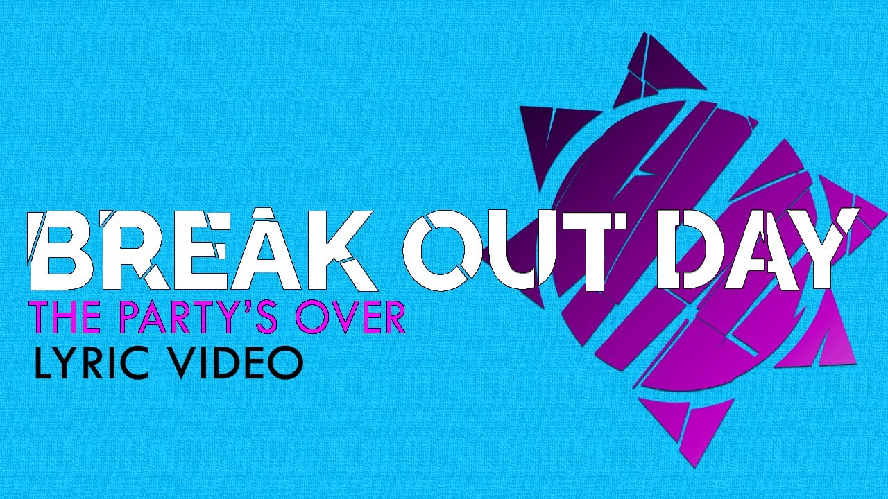 Break Out Day - The Party's Over [LYRIC VIDEO] - YouTube