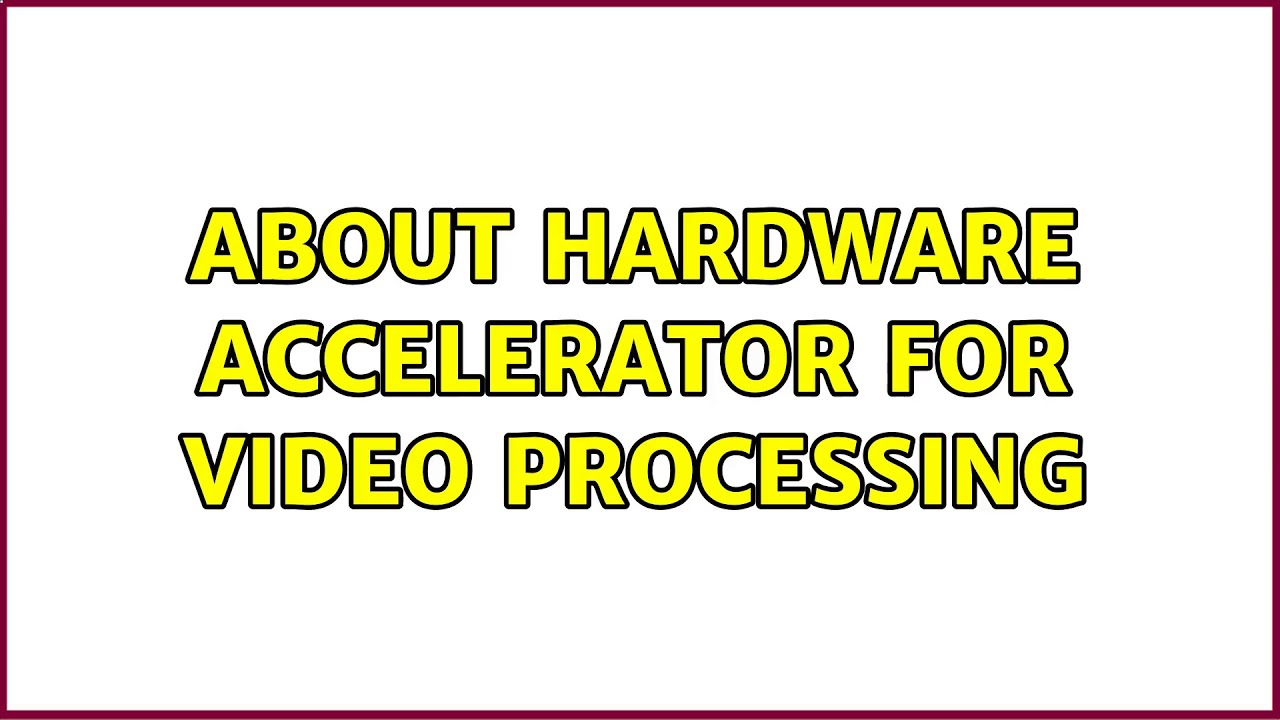 about hardware accelerator for video processing - YouTube