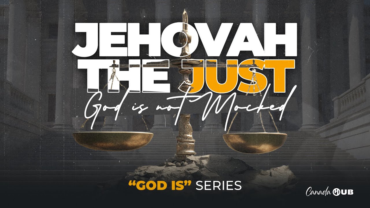 JEHOVAH THE JUST | "God Is" Series | Canada HUB | Apostle Stephen Hyde ...