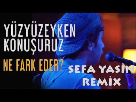 Yüzyüzeyken Konuşuruz - Ne Fark Eder? ( Sefa Yasin Remix)