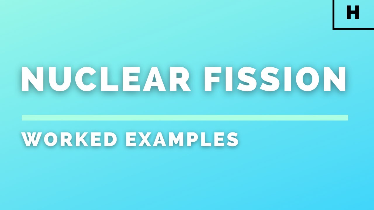 Higher Physics | Particles & Waves | Nuclear Fission | WORKED EXAMPLES ...
