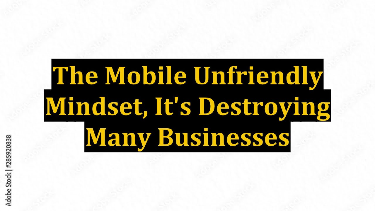 The Mobile Unfriendly Mindset, It's Destroying Many Businesses - YouTube