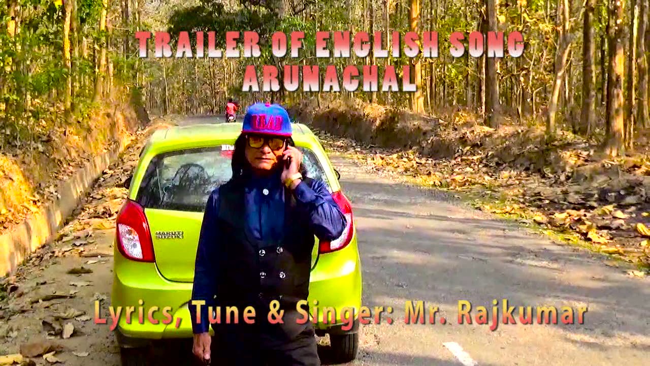 Trailer of Arunachal [ english song] lyrics ,tune, singer Mr Rajkumar ...