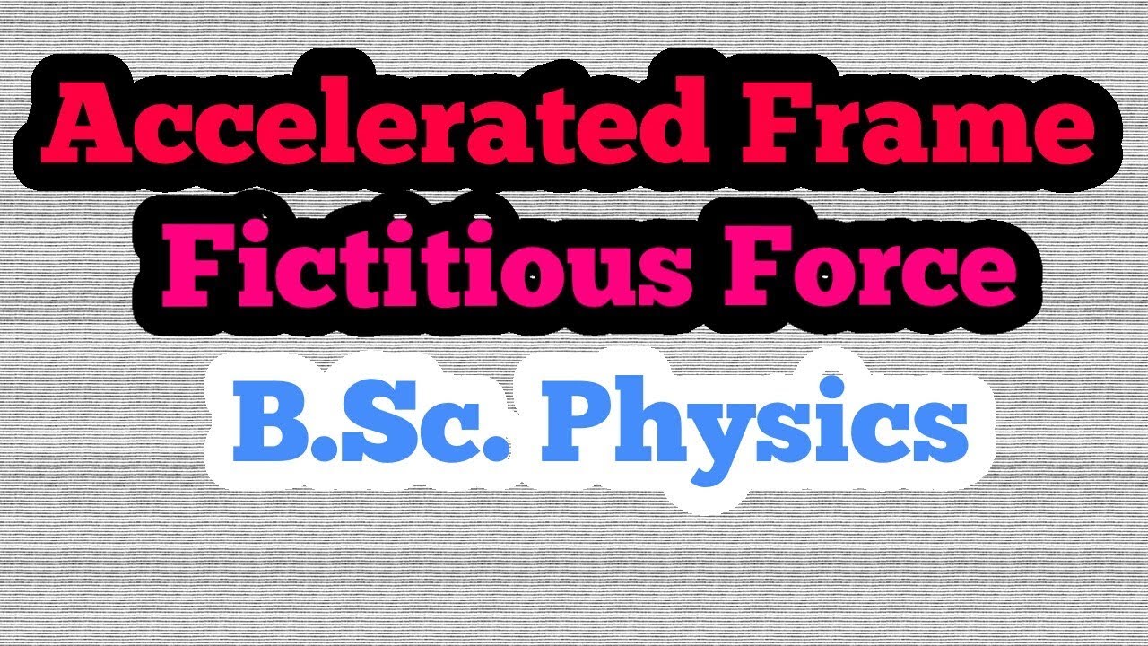 Fictitious Force/Pseudo Force,Accelerated Frame/Non-Inertial Frame|B.Sc ...