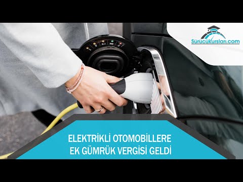 Elektrikli Otomobillere Ek Gümrük Vergisi Geldi