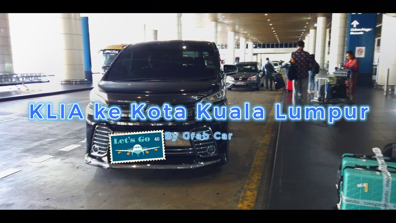 Review Lengkap Naik Grab Car dari KLIA ke kota Kuala Lumpur - YouTube