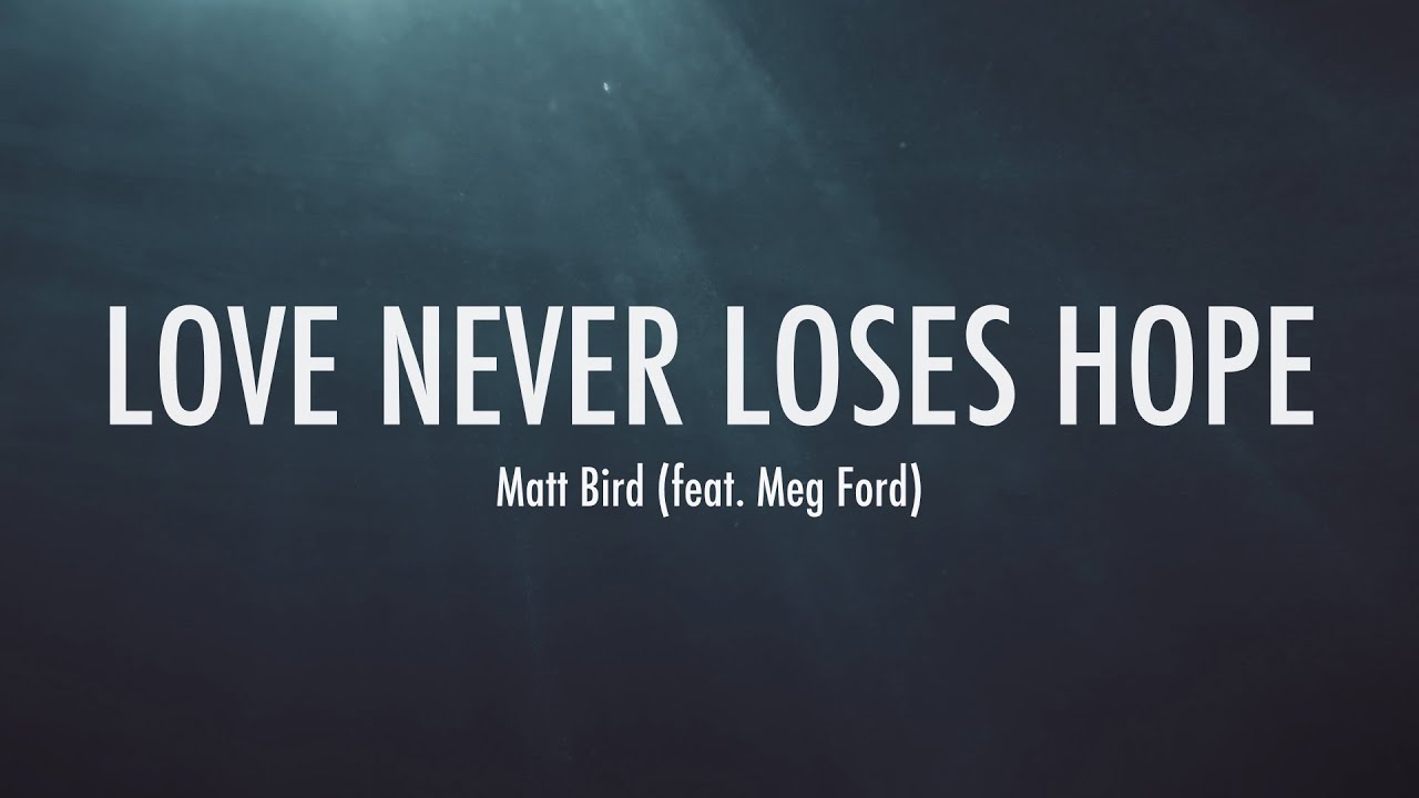 Love Never Loses Hope | Matt Bird feat. Meg Ford (lyric video) - YouTube