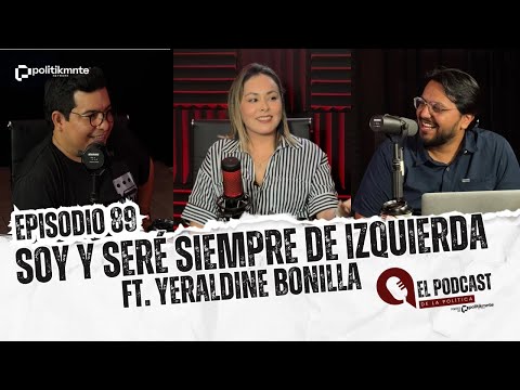89. “Soy y seré siempre de izquierda” ft. Yeraldine Bonilla  -  El Podcast de la Política 🎙️