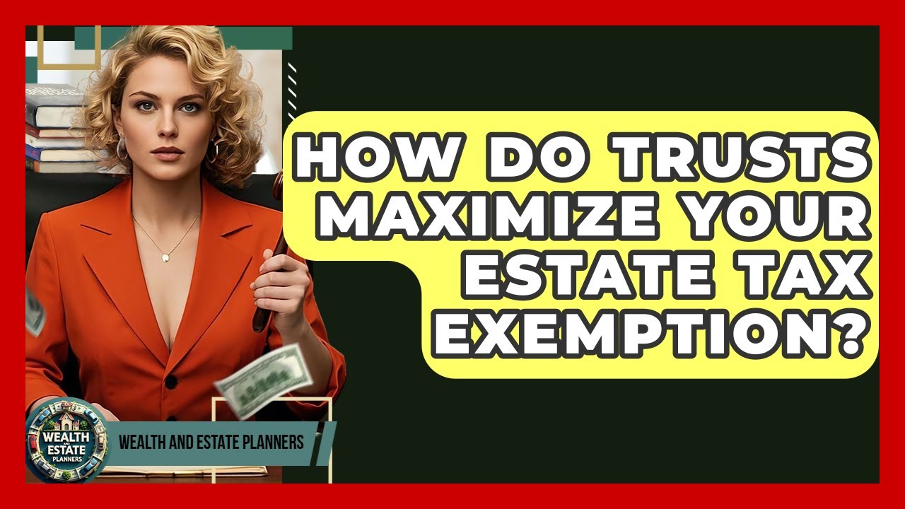 How Do Trusts Maximize Your Estate Tax Exemption? - Wealth and Estate ...