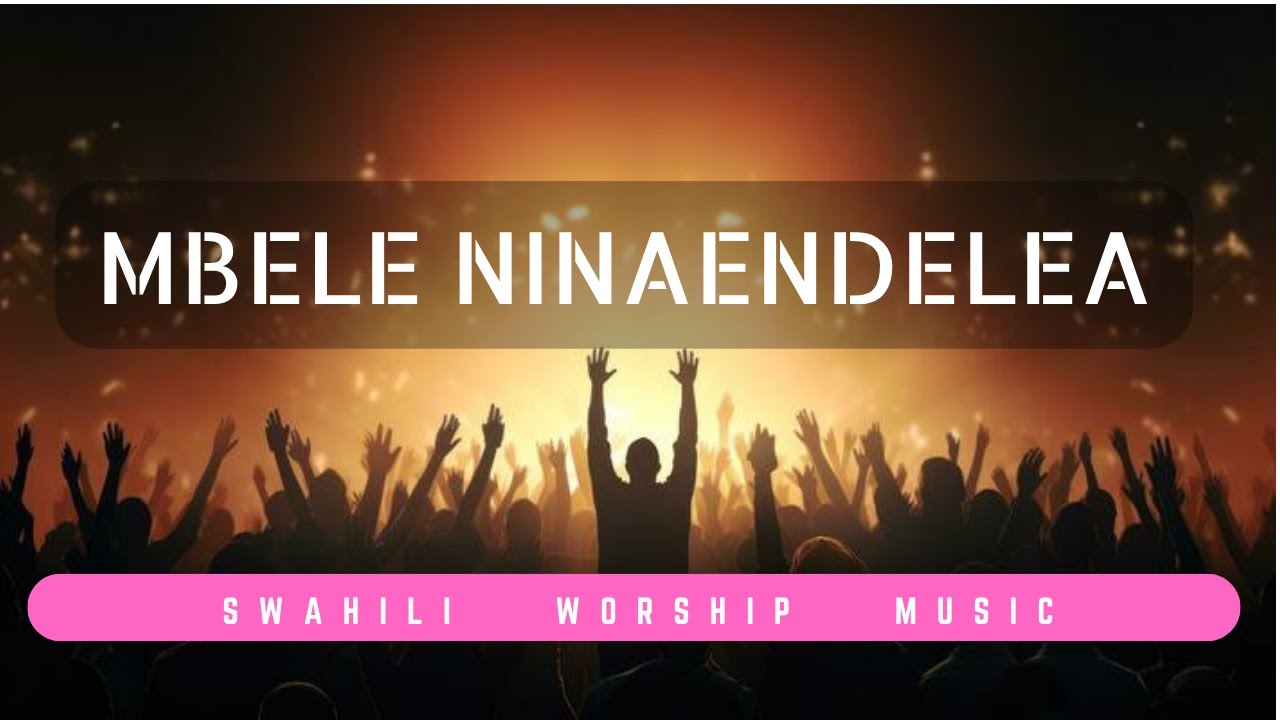 Mbele Ninaendelea | Eh Bwana Uniinue | Best Swahili Hymn Renditions ...