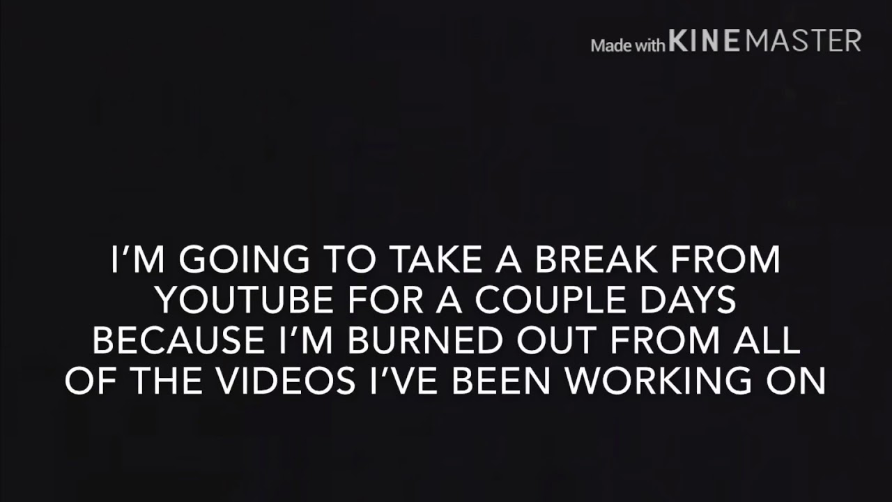 I’m going on a break. - YouTube