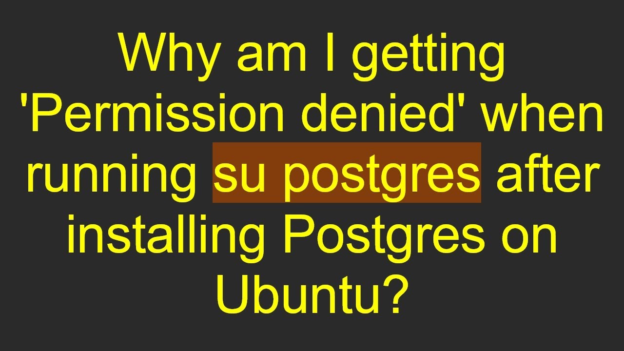 Why Am I Getting Permission Denied When Running Su Postgres After Installing Postgres On