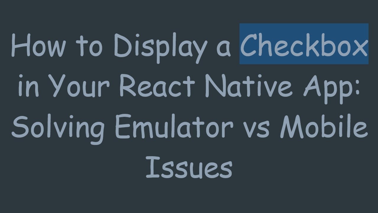 How to Display a Checkbox in Your React Native App: Solving Emulator vs ...