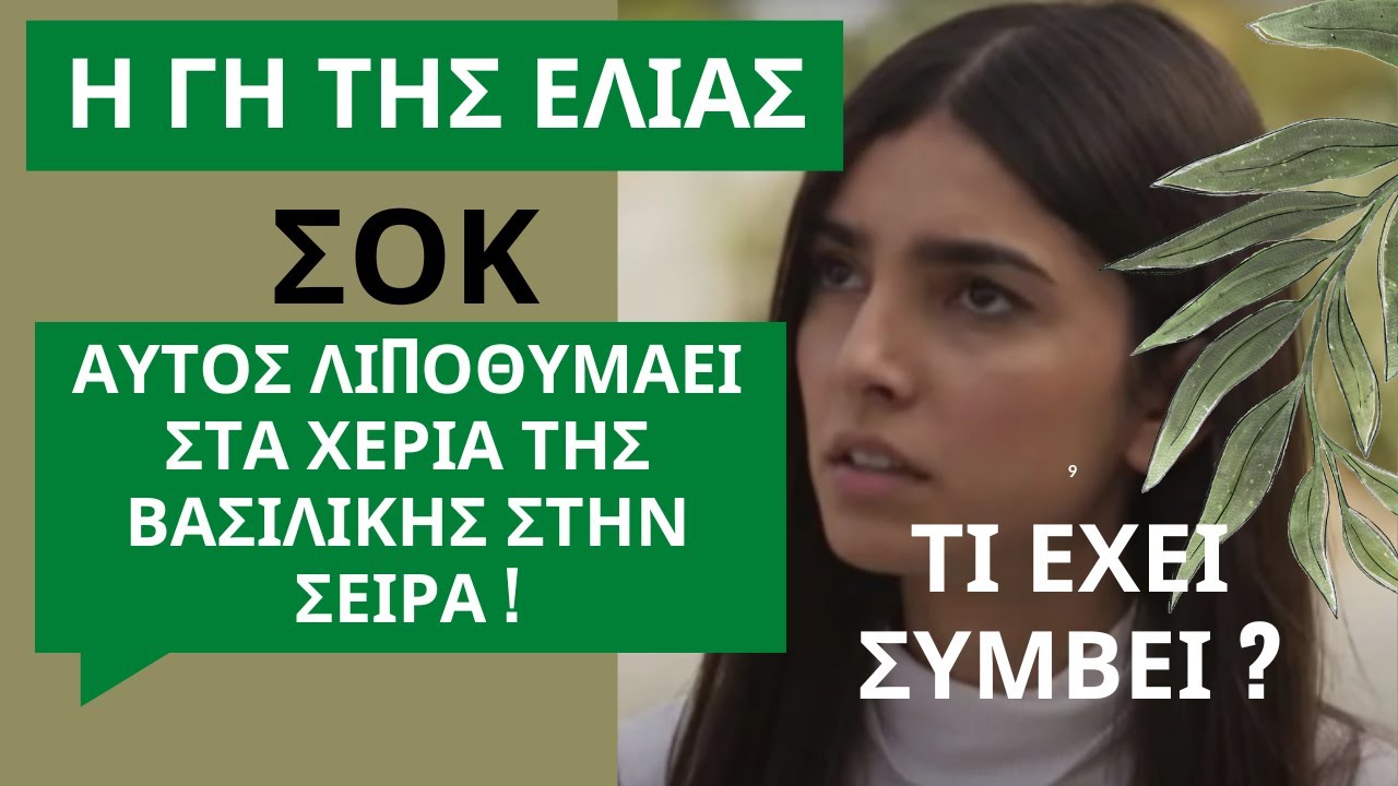 Η ΓΗ ΤΗΣ ΕΛΙΑΣ 🌿 ΑΥΤΟΣ ΛΙΠΟΘΥΜΑΕΙ ΣΤΑ ΧΕΡΙΑ ΤΗΣ ΒΑΣΙΛΙΚΗΣ ΣΤΗΝ ΣΕΙΡΑ ...