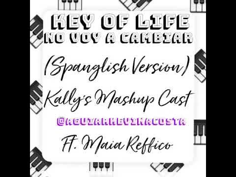 Key Of Life, No Voy A Cambiar (Spanglish Version) Kally's Mashup Cast Ft. Maia Reffico - YouTube