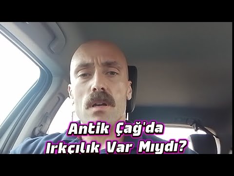 Antik Çağ'da Irkçılık Var Mıydı? / Türkler'de Var Mıydı? 