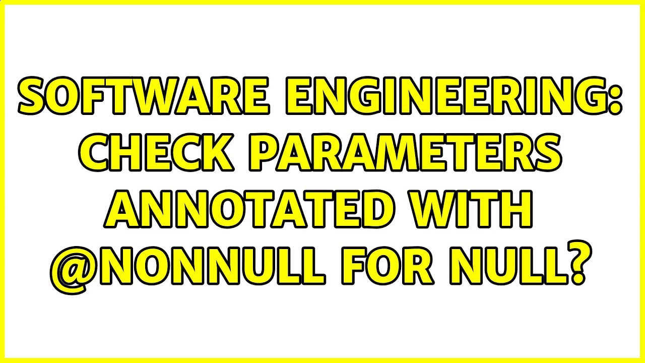 Software Engineering Check Parameters Annotated With Nonnull For Null 7002
