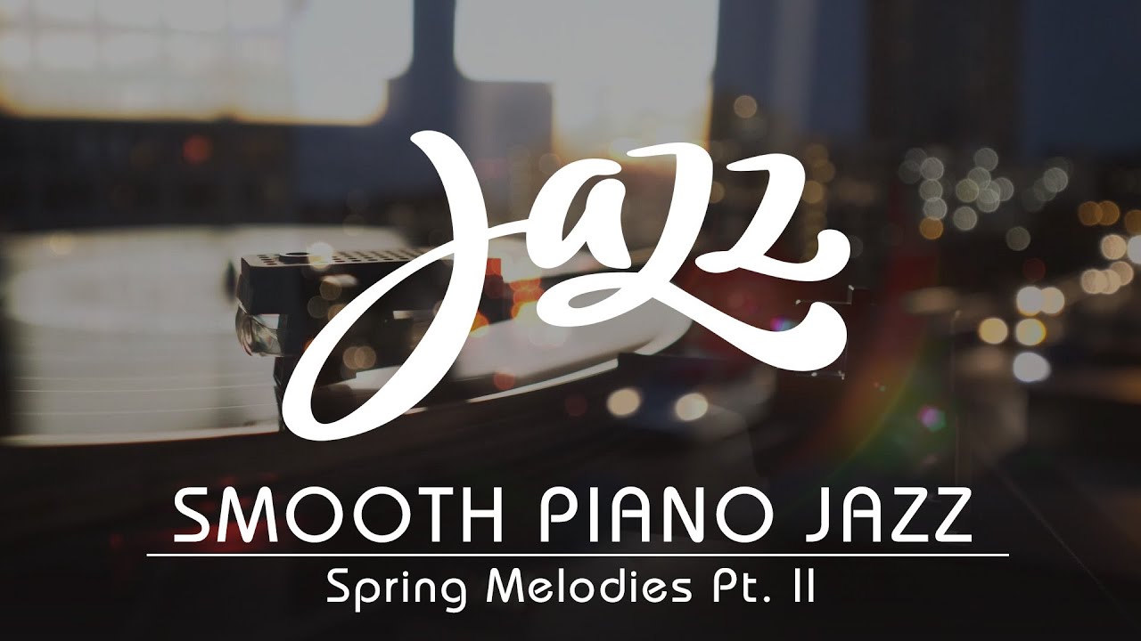Smooth Piano Jazz | Spring Melodies Pt. II | For Study, Work & Relax ...