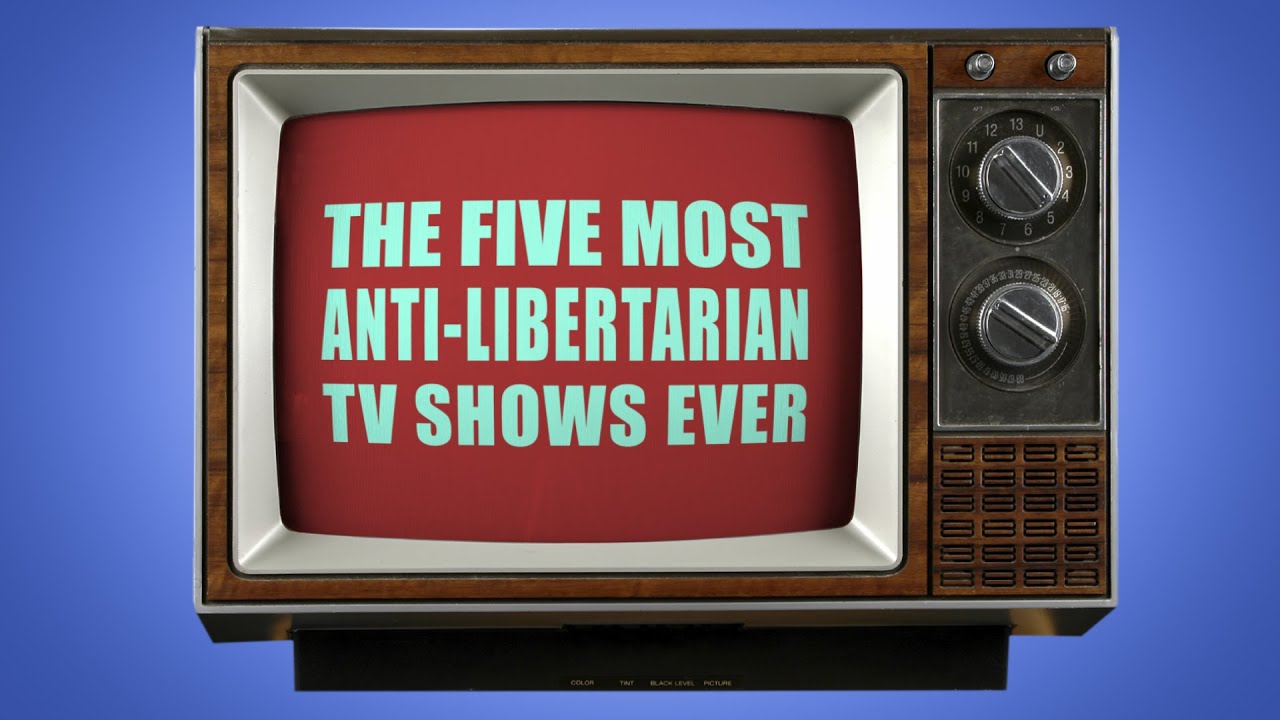 The 5 Most Anti-Libertarian TV Shows Ever! - YouTube