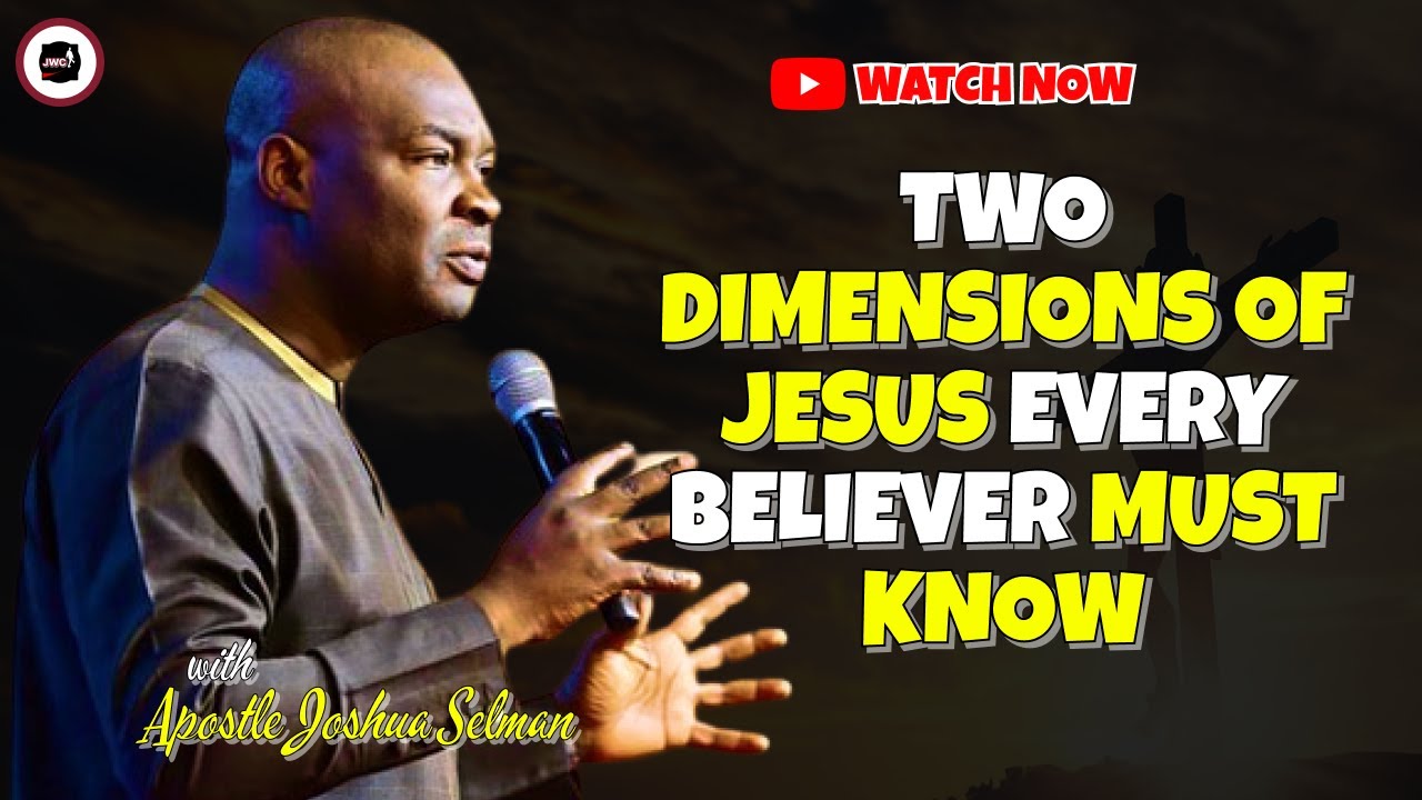 TWO DIMENSIONS OF JESUS EVERY BELIEVER MUST KNOW || APOSTLE JOSHUA ...